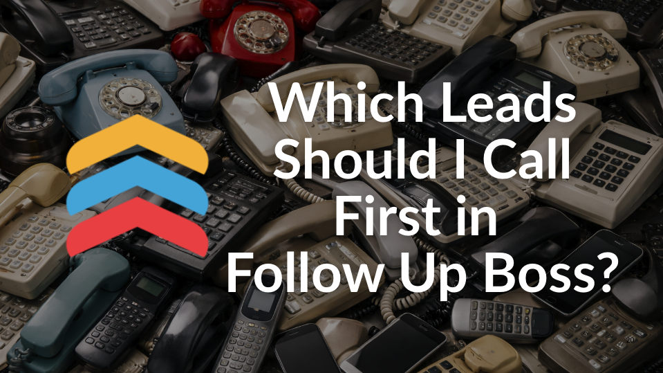 Which Leads Should I Call First in Follow Up Boss? - Revaluate Blog